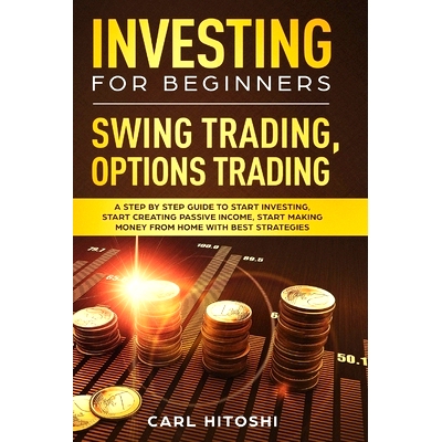 预订 Investing for Beginners, Swing Trading, Options trading: A Step By Step Guide to Start Investing, Start Creating Pa