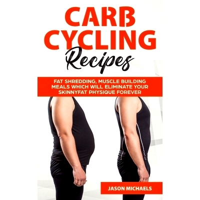 预订 Carb Cycling Recipes: Fat Shredding, Muscle Building Meals Which Will Eliminate Your Skinnyfat Physique Forever
