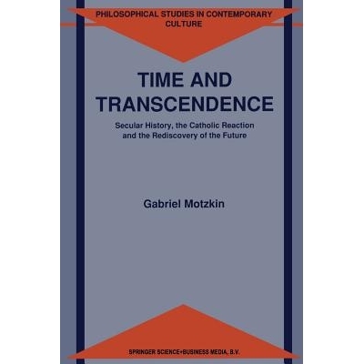 预订 Time and Transcendence: Secular History, the Catholic Reaction and the Rediscovery of the Future: 9789401051064