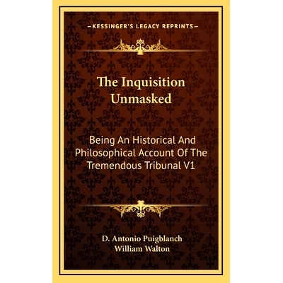 预订 The Inquisition Unmasked: Being An Historical And Philosophical Account Of The Tremendous Tribunal V1: 978116339767