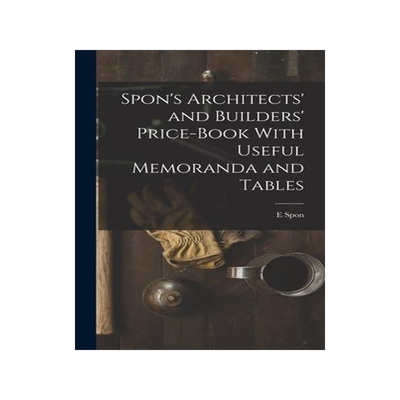 [预订]Spon’s Architects’ and Builders’ Price-Book With Useful Memoranda and Tables 9781016062152