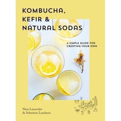 预订 Kombucha, Kefir & Natural Sodas: A simple guide to creating your own 康普茶、开菲尔和天然苏打水: 9781925811377