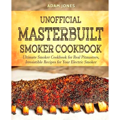 预订 Unofficial Masterbuilt Smoker Cookbook: Ultimate Smoker Cookbook for Real Pitmasters, Irresistible Recipes for Your