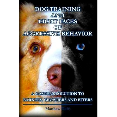 预订 Dog Training and Eight Faces of Aggressive Behavior: A Master’s Solution to Barkers, Growlers and Biters: 97814923
