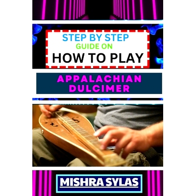 预订 Step by Step Guide on How to Play Appalachian Dulcimer: Unlock The Magic Of The Mountain Dulcimer With Easy Techniq