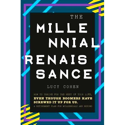 预订 The Millennial Renaissance: How to Thrive for the Rest of Your Life, Even Though Boomers Have Screwed It Up for Us.