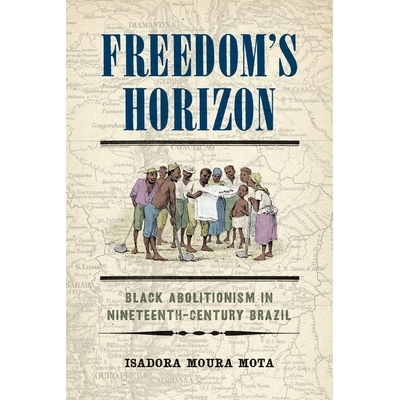 预订 Freedom’s Horizon: Black Abolitionism in Nineteenth-Century Brazil 自由的地平线：十九世纪巴西的黑人废奴主义: 97815