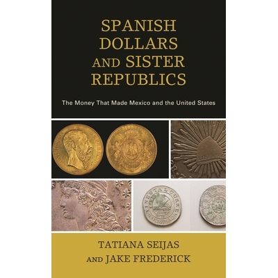 预订 Spanish Dollars and Sister Republics: The Money That Made Mexico and the United States: 9781442265202