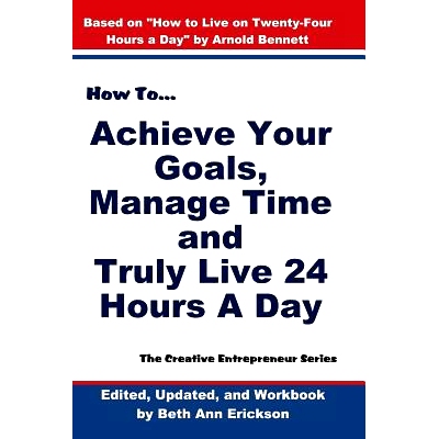 预订 How to Achieve Your Goals, Manage Time, and Truly Live 24 Hours a Day: The Creative Entrepreneur Series: 9781540324