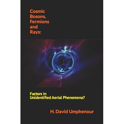 预订 Cosmic Bosons, Fermions and Rays: Factors in Unidentified Aerial Phenomena?: 9798441737388
