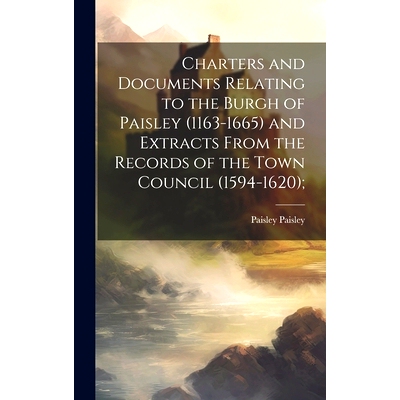 预订 Charters and Documents Relating to the Burgh of Paisley (1163-1665) and Extracts From the Records of the Town Counc