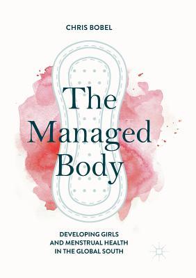 【预订】The Managed Body: Developing Girls and Menstrual Health in the Global South