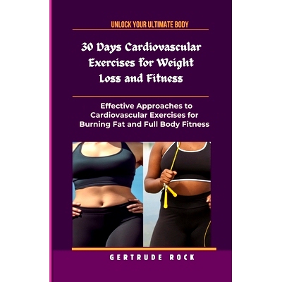 预订 30 Days Cardiovascular Exercises for Weight Loss and Fitness: Effective Approaches to Cardiovascular Exercises for