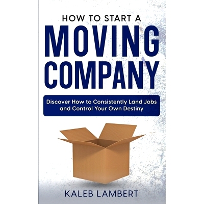 预订 How to Start a Moving Company: Discover How to Consistently Land Jobs and Control Your Own Destiny: 9798390800478