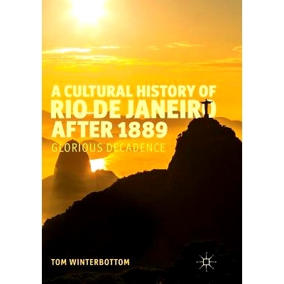 预订 A Cultural History of Rio de Janeiro after 1889: Glorious Decadence: 9783319809892