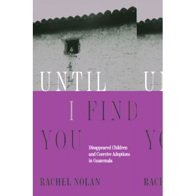预订 Until I Find You: Disappeared Children and Coercive Adoptions in Guatemala 直到我找到你：危地马拉失踪儿童和强制收养