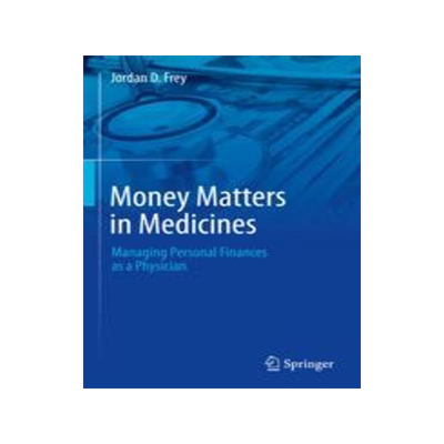 [预订]Money Matters in Medicine: Managing Personal Finances as a Physician 9783031272998