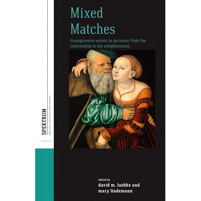 预订 MIXED MATCHES: TRANSGRESSIVE UNIONS IN GERMANY FROM THE REFORMATION TO THE ENLIGHTENMENT 混合比赛:从宗教改革到启蒙