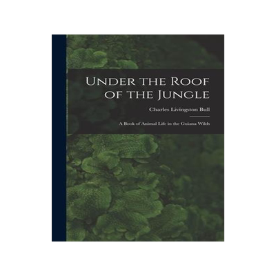 [预订]Under the Roof of the Jungle; a Book of Animal Life in the Guiana Wilds 9781018121468