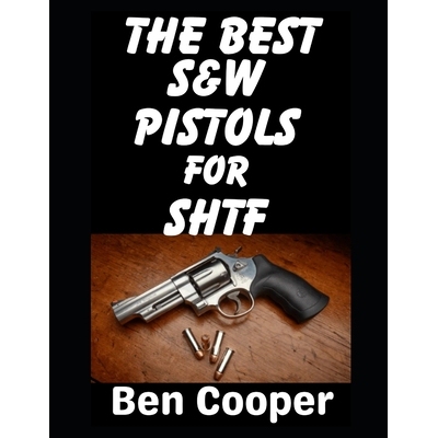 预订 The Best Smith & Wesson Pistols For SHTF: These Are The Smith & Wesson Pistols and Revolvers That You Can Depend Yo