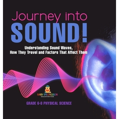 预订 Journey into Sound! Understanding Sound Waves, How they Travel and Factors that Affect Them Grade 6-8 Physical Scie