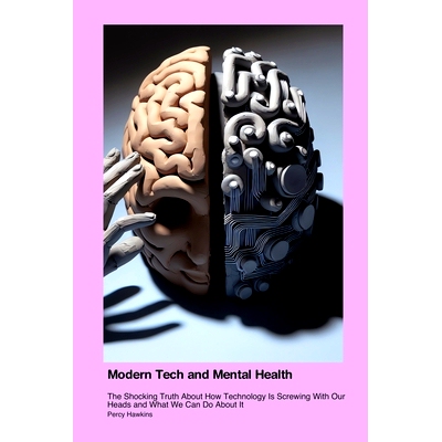预订 Modern Tech and Mental Health: The Shocking Truth About How Technology Is Screwing With Our Heads and What We Can D