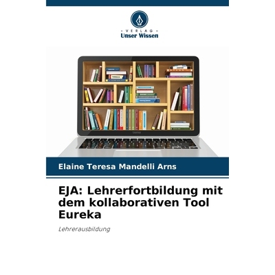 预订 EJA: Lehrerfortbildung mit dem kollaborativen Tool Eureka: Lehrerausbildung. DE: 9786209174612