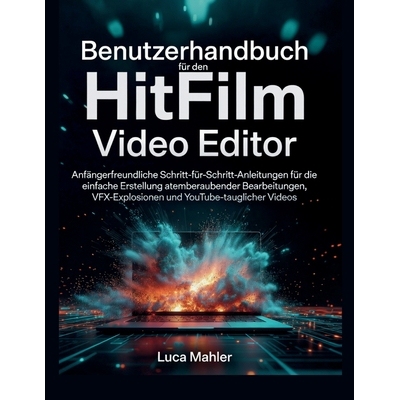 预订 Benutzerhandbuch für den HitFilm Video Editor: Anfängerfreundliche Schritt-für-Schritt-Anleitungen für die einf