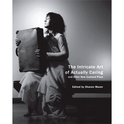 预订 The Intricate Art of Actually Caring, and Other New Zealand Plays 实际关怀的复杂艺术：及其他新西兰戏剧: 97808574234