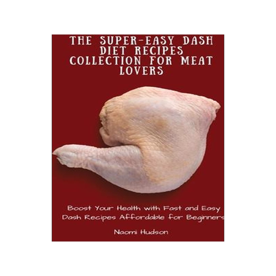 [预订]The Super-Easy Dash Diet Recipes Collection for Meat Lovers: Boost Your Health with Fast and Easy Da 9781802690958