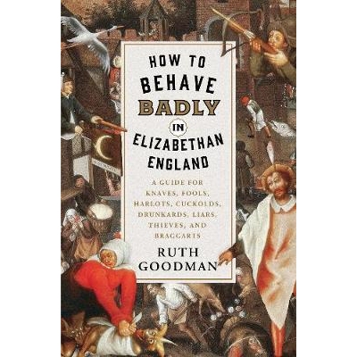 预订 How to Behave Badly in Elizabethan England: A Guide for Knaves, Fools, Harlots, Cuckolds, Drunkards, Liars, Thieves