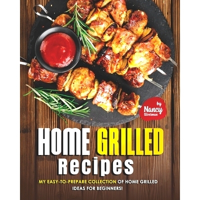预订 Home Grilled Recipes: My Easy-to-Prepare Collection of Home Grilled Ideas for Beginners!: 9798522180034
