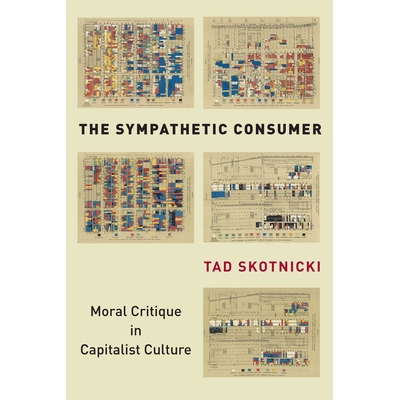 预订 The Sympathetic Consumer: Moral Critique in Capitalist Culture 同情的消费者：资本主义文化中的道德批判: 978150362773