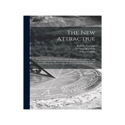 [预订]The New Attractiue: Containing a Short Discourse of the Magnes or Loadstone: and Amongst Other His V 9781014387530
