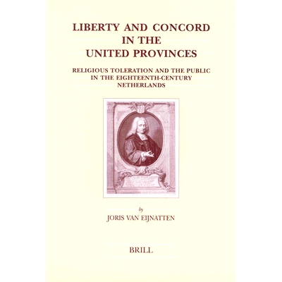 预订 Liberty and Concord in the United Provinces: Religious Toleration and the Public in the Eighteenth-Century Netherla