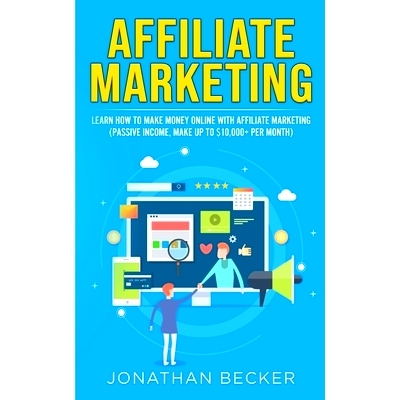 预订 Affiliate Marketing: Learn How to Make Money Online with Affiliate Marketing (Passive Income, Make up to $10,000+ p