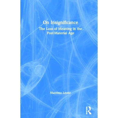预订 On Insignificance: The Loss of Meaning in the Post-Material Age 无足轻重：后物质时代意义的丧失: 9781138618312