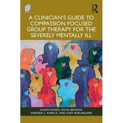 预订 A Clinician’s Guide to Compassion Focused Group Therapy for the Severely Mentally Ill: 9781003863878