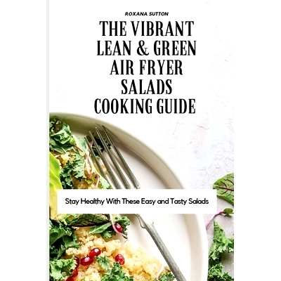 预订 The Vibrant Lean and Green Air Fryer Salads Cooking Guide: Stay Healthy with These Easy and Tasty Salads