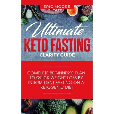 预订 Ultimate Keto Fasting Clarity Guide: Complete Beginner's Plan to Quick Weight Loss by Intermittent Fasting on a Ket