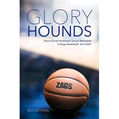 预订 Glory Hounds: How a Small Northwest School Reshaped College Basketball.and Itself.: 9780692776070