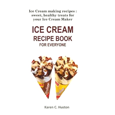 预订 Ice Cream Recipe Book for Everyone: Ice Cream making recipes: sweet, healthy treats for your Ice Cream Maker: 97810