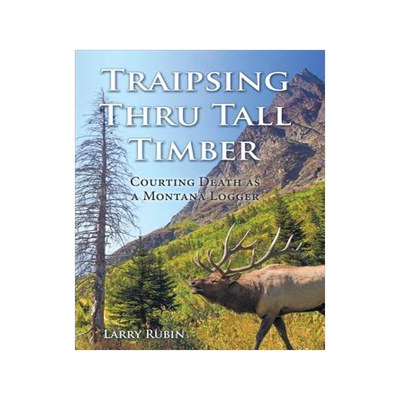 [预订]Traipsing Thru Tall Timber: Courting Death as a Montana Logger 9781512749199