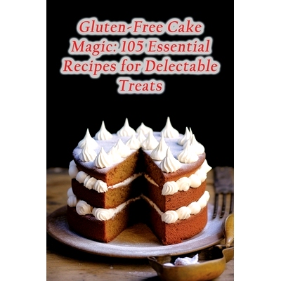 预订 Gluten-Free Cake Magic: 105 Essential Recipes for Delectable Treats: 9798864522738