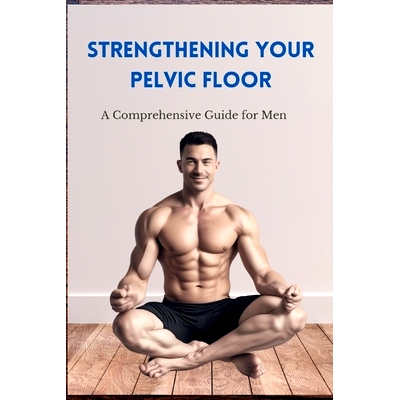 预订 Strengthening Your Pelvic Floor: A Comprehensive Guide for Men: 9798332529795