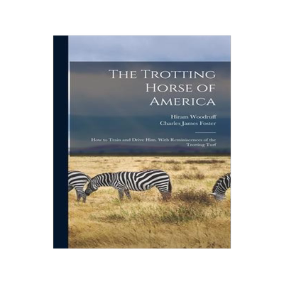 [预订]The Trotting Horse of America: How to Train and Drive Him. With Reminiscences of the Trotting Turf 9781015384262