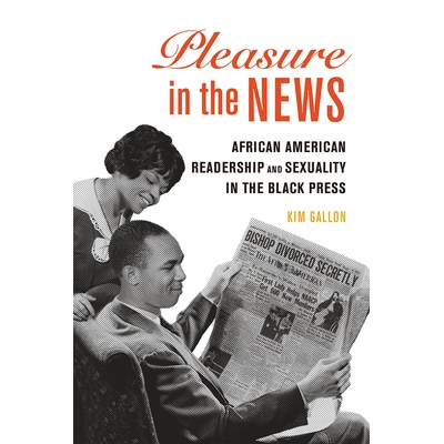 预订 Pleasure in the News: African American Readership and Sexuality in the Black Press 新闻中的乐趣：黑人出版社的非裔美