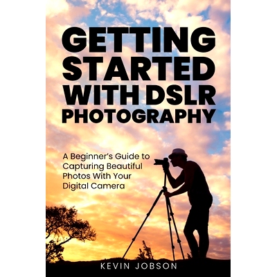 预订 Getting Started With DSLR Photography: A Beginner’s Guide to Capturing Beautiful Photos With Your Digital Camera: