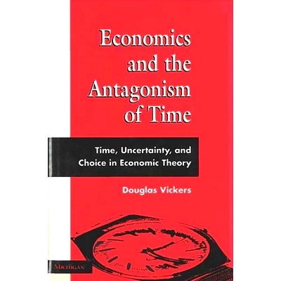预订 Economics and the Antagonism of Time: Time, Uncertainty, and Choice in Economic Theory: 9780472104970