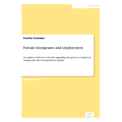 预订 Female immigrants and employment: An analysis of factors currently impeding integration of displaced women into the